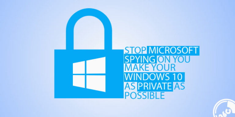 How to make stop Microsoft spying on you — make your Windows 10 as private as possible