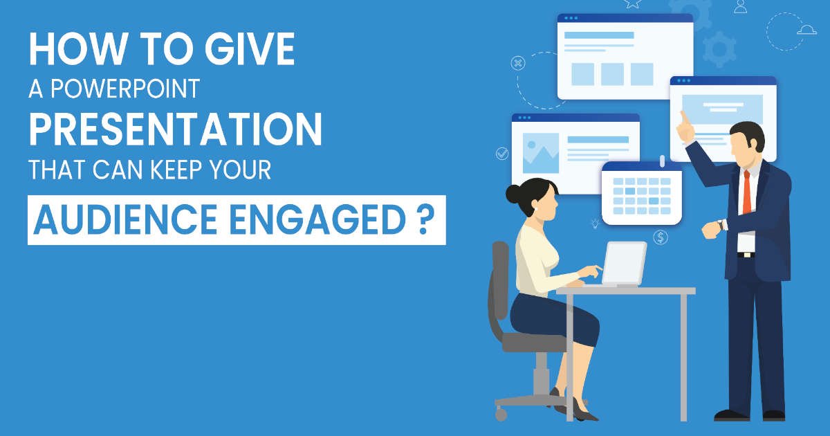 How To Give A PowerPoint Presentation That Can Keep Your Audience Engaged?